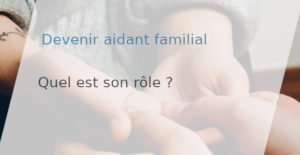 Devenir aidant familial : Les conditions, son statut et son rôle