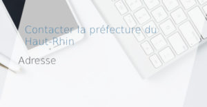 Comment contacter la préfecture du Haut-Rhin ? Toutes les coordonnées.